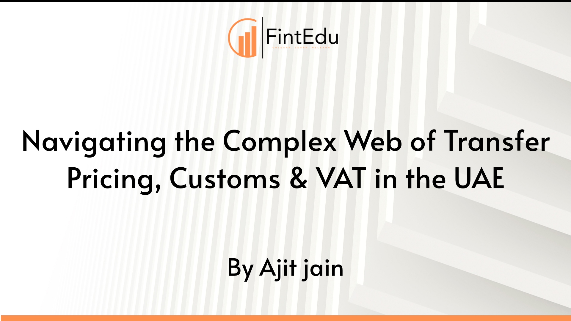 Fintedu: Ajit jain: Navigating the Complex Web of Transfer Pricing, Customs & VAT in the UAE